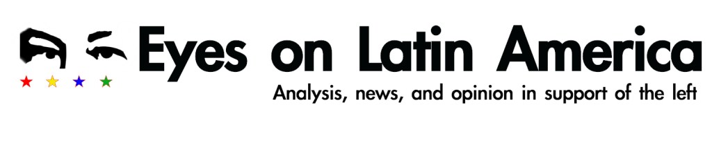 Eyes on Latin America – Analysis, news and opinion in support of the left.
